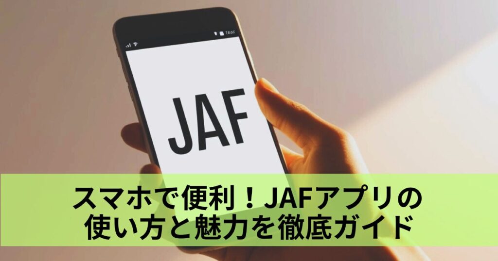 スマホで便利！JAFアプリの使い方と魅力を徹底ガイド | JAFいざというときのロードサービス